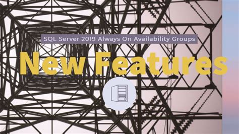 Sql Server 2019 Always On Availability Groups New Features Whats New