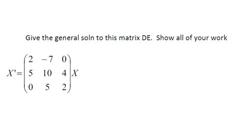 Solved Give The General Soln To This Matrix De Show All Of