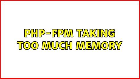 Php Fpm Taking Too Much Memory Youtube