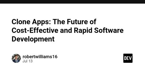 Clone Apps The Future Of Cost Effective And Rapid Software Development