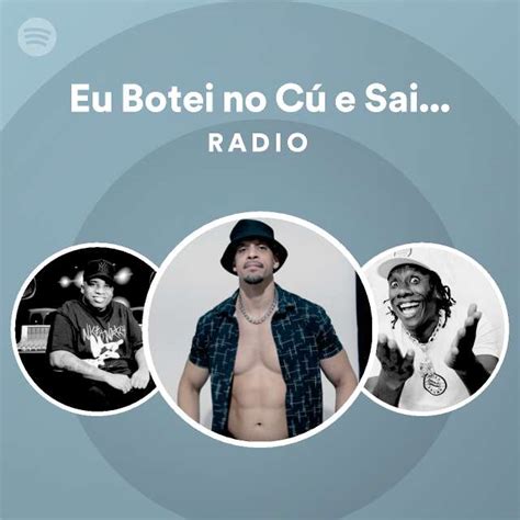 Eu Botei No Cú E Saiu Na Boca Radio Playlist By Spotify Spotify