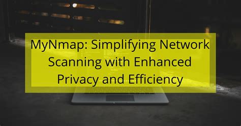 Mynmap Simplifying Network Scanning With Enhanced Privacy And