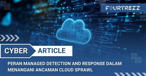 Peran Managed Detection And Response Dalam Menangani Ancaman Cloud Sprawl Fourtrezz