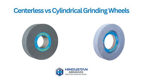 Centerless Vs Cylindrical Grinding Wheels Whats The Difference Hindustan Abrasives