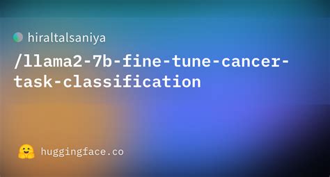 Hiraltalsaniyallama2 7b Fine Tune Cancer Task Classification · Hugging Face
