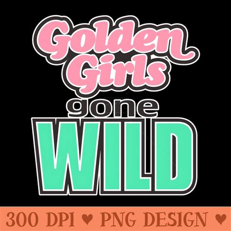 Golden Girls Gone Wild Instant Png Download Inspire Uplift