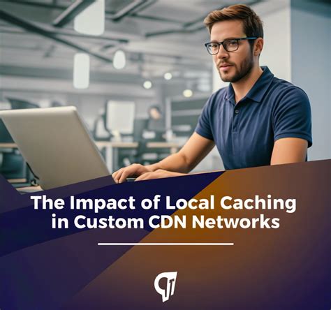 The Impact Of Local Caching In Custom Cdn Networks