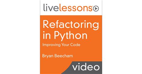 Refactoring In Python Livelessons Improving Your Code Video Training