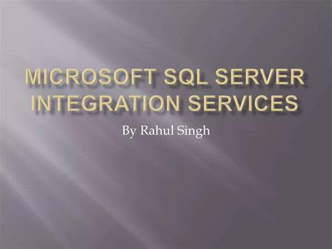 Microsoft Sql Server Integration Services Rahul Singh Ppt
