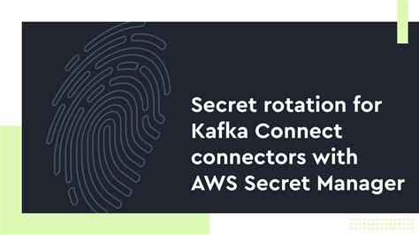 secret rotation for kafka connect connectors with aws secret manager blog