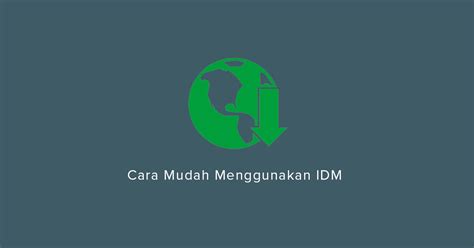 100 Mudah Tutorial Cara Menggunakan IDM