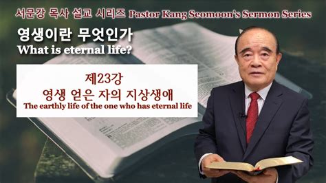 영생이란 무엇인가 설교 시리즈 23 영생 얻은 자의 지상생애 The Earthly Life Of The One Who Has Eternal Life Youtube