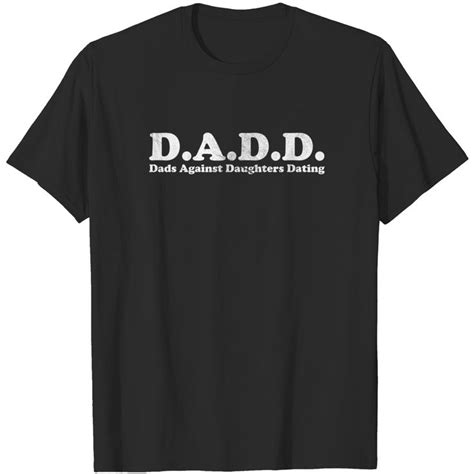 Dads Against Daughters Dating T Shirt D A D D Dads Against Daughters Dating Light Sold By