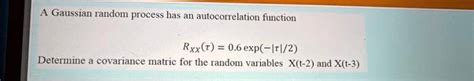 Solved A Gaussian Random Process Has An Autocorrelation Function Rxx 0 6 Exp 1 2