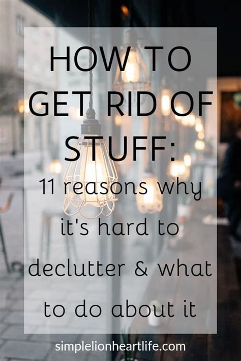 How To Get Rid Of Stuff Reasons Why Its Hard To Declutter What