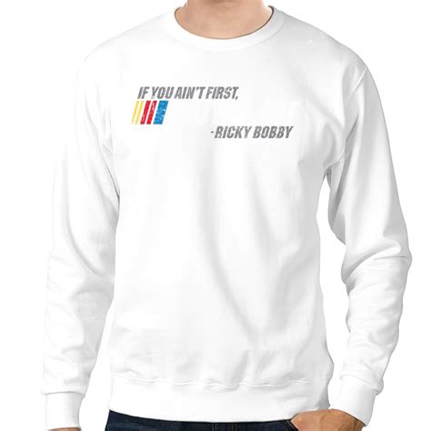 If You Aint First Youre Last Ricky Bobby Sweatshirts Sold By