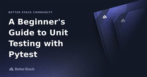 A Beginners Guide To Unit Testing With Pytest Better Stack Community