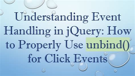 Understanding Event Handling In Jquery How To Properly Use Unbind