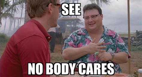 Jurassic Park See Nobody Cares Meme