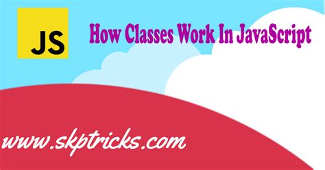 How Classes Work In JavaScript SKPTRICKS