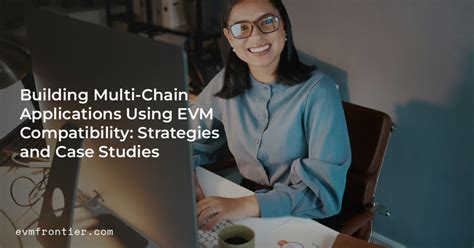 Building Multi Chain Applications Using Evm Compatibility Strategies