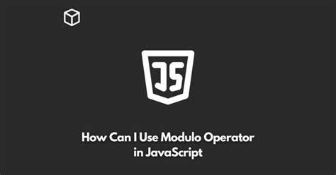 How Can I Use Modulo Operator In Javascript Programming Cube