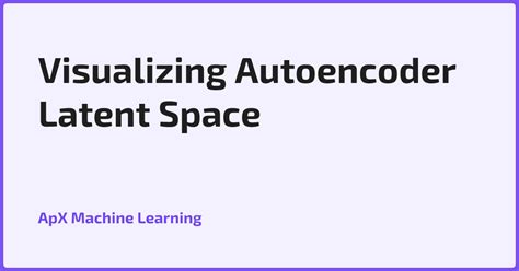 Visualizing Autoencoder Latent Space