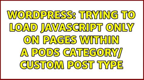 Wordpress Trying To Load Javascript Only On Pages Within A Pods