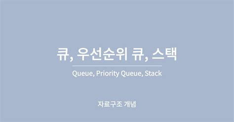 자료구조 큐queue 우선순위 큐priority Queue 스택stack 자료구조 큐queue 우선순위 큐priority Queue 스택stack