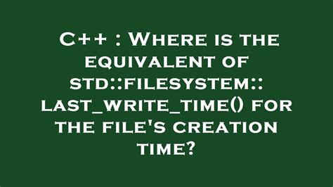 C Where Is The Equivalent Of Std Filesystem Last Write Time For The Files Creation Time