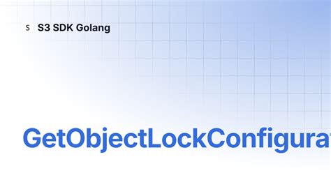 Getobjectlockconfigurationoutput S Sdk Golang