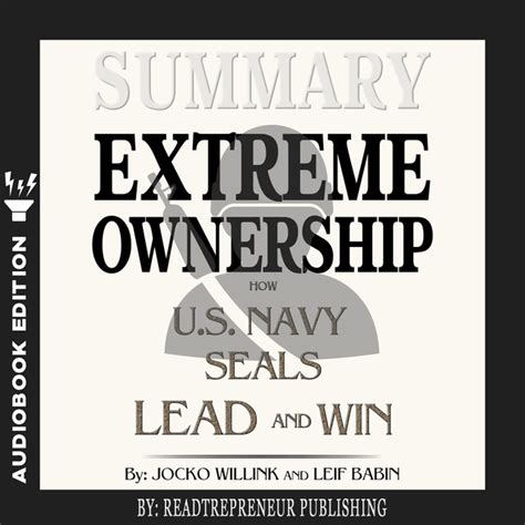 Summary Of Extreme Ownership How U S Navy Seals Lead And Win By Jocko