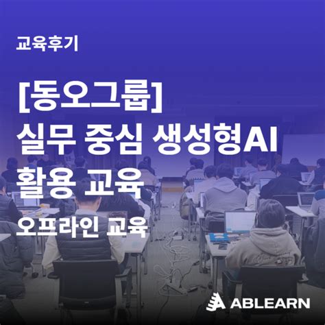 동오그룹생성형ai 활용 실무 중심 Chatgpt 이미지 생성·업무 자동화 교육 후기 기업을 위한 임직원 Ai 리터러시 역량 인증평가 서비스