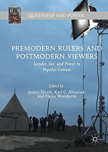 Premodern Rulers And Postmodern Viewers Gender Sex And Power In Popular Culture By Janice