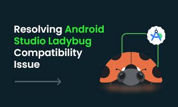 Android Studio Ladybug Compatibility Fix Step By Step Guide