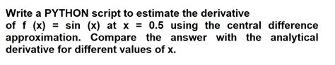 Solved Write A PYTHON Script To Estimate The Derivative Of F Chegg Com