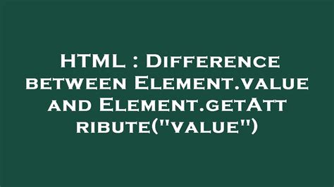 Html Difference Between Elementvalue And Elementgetattributevalue Youtube