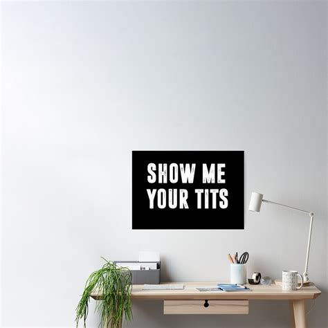Show Me Your Tits Poster For Sale By Gmstockstudio Redbubble