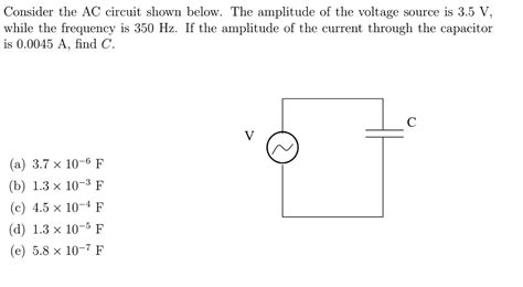 Consider The Ac Circuit Shown Below The Amplitude Of The Voltage Source Is 3 5 V While The