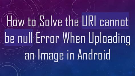 How To Solve The Uri Cannot Be Null Error When Uploading An Image In Android Youtube