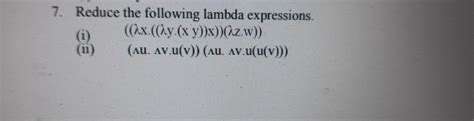 Solved 7 Reduce The Following Lambda Expressions 1