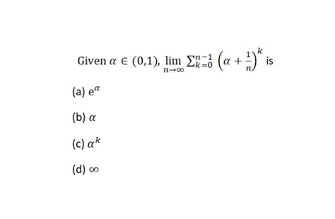 Solved Given αin01limn→∞∑k0n 1α1nk