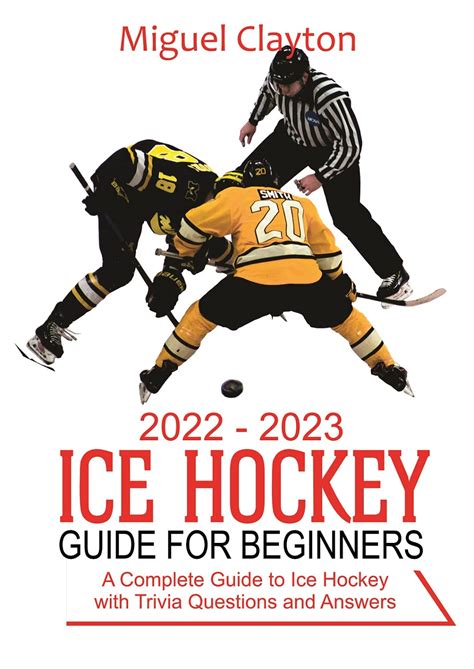 2022 2023 Ice Hockey Guide For Beginners A Complete Guide To Ice