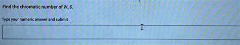 Find Che Chromatic Number Of W6 Type Your Numeric Answer And Submit 19664