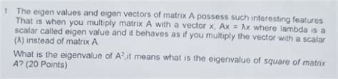Solved 1 The Eigen Values And Eigen Vectors Of Matrix A