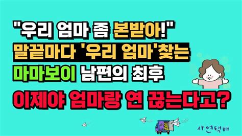 사이다사연 우리 엄마 좀 본받아” 말끝마다 ‘우리 엄마 찾는 마마보이 남편의 최후 이제야 엄마랑 연 끊는다고 사연라디오 사이다썰 신청사연 실화사연