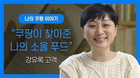 나의 쿠팡 이야기 쿠팡이 찾아준 나의 소울 푸드 강유록 고객 Youtube