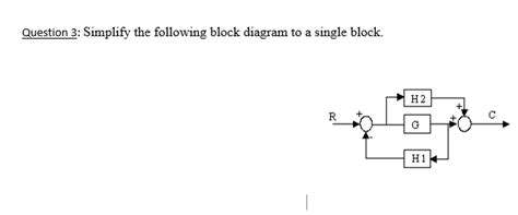 Solved Simplify The Following Block Diagram To A Single Chegg Com