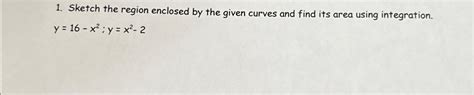Solved Sketch The Region Enclosed By The Given Curves And Chegg