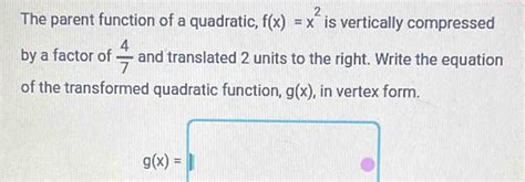 Solved The Parent Function Of A Quadratic F X X Is Vertically Compressed By A Factor Of